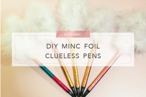 HTGAWC: DIY A MINC Foil Clueless Pen